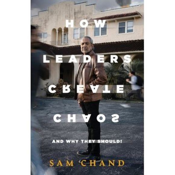 Samuel R. Chand | Other | How Leaders Create Chaos And Why They Should ...